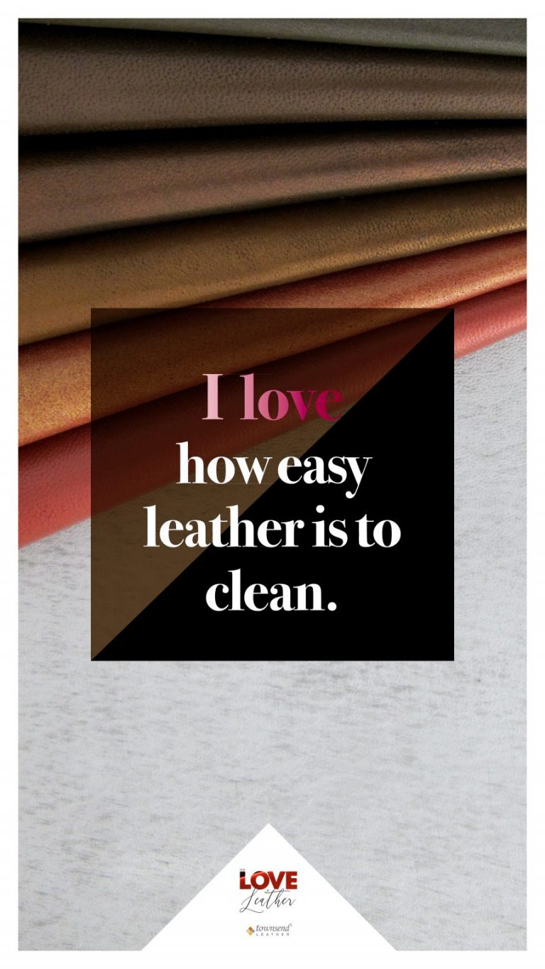 For the LOVE of Leather, Reason 12 - Easy to Clean - Townsend Leather