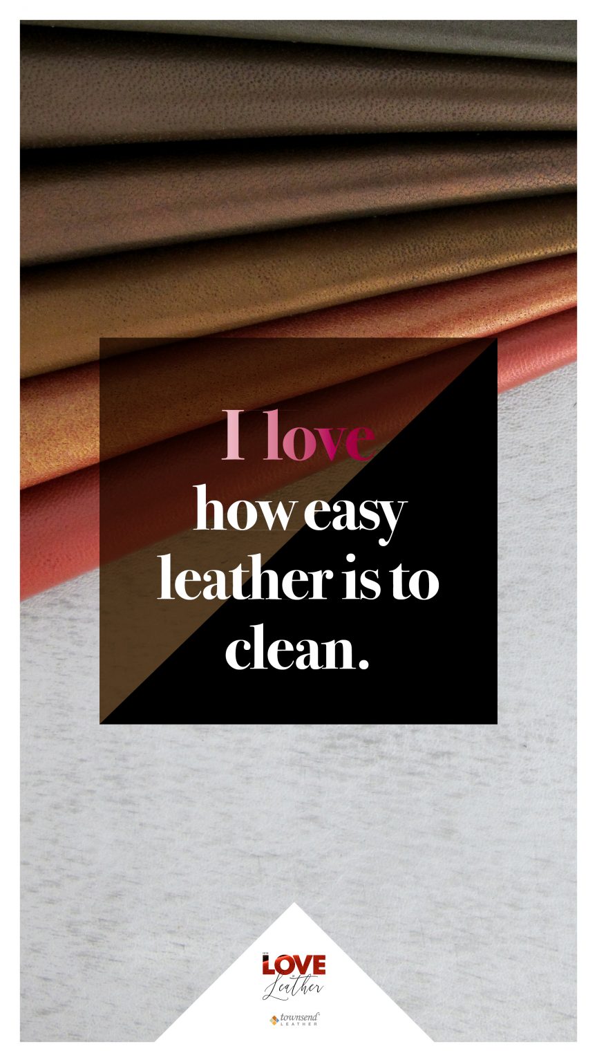 For the LOVE of Leather, Reason 12 - Easy to Clean - Townsend Leather